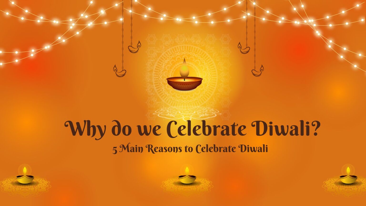Diwali Why Do We Celebrate Diwali 5 Main Reasons To Celebrate Diwali